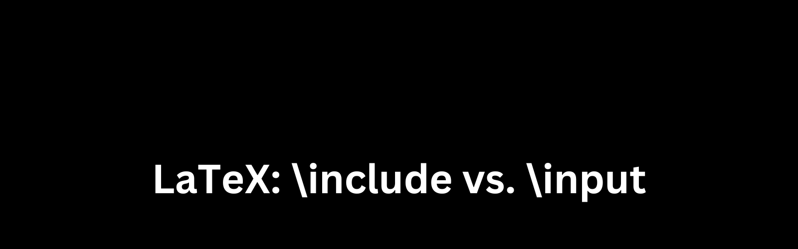 LaTeX: \include vs. \input