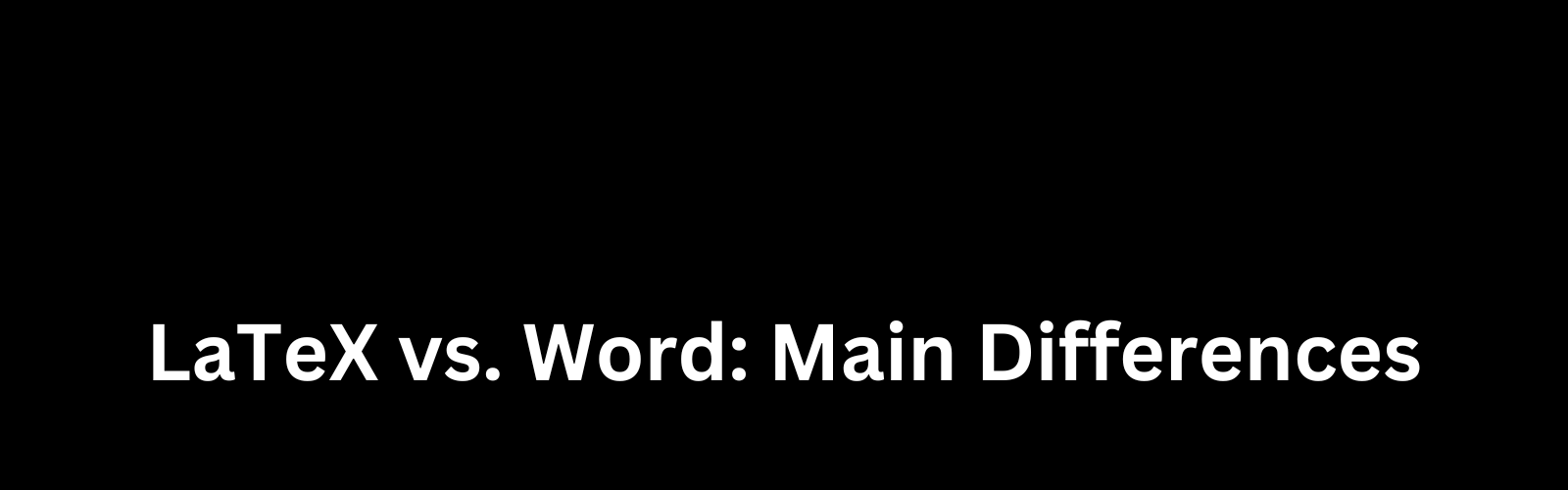 LaTeX vs. Word: Main Differences - Techkluster